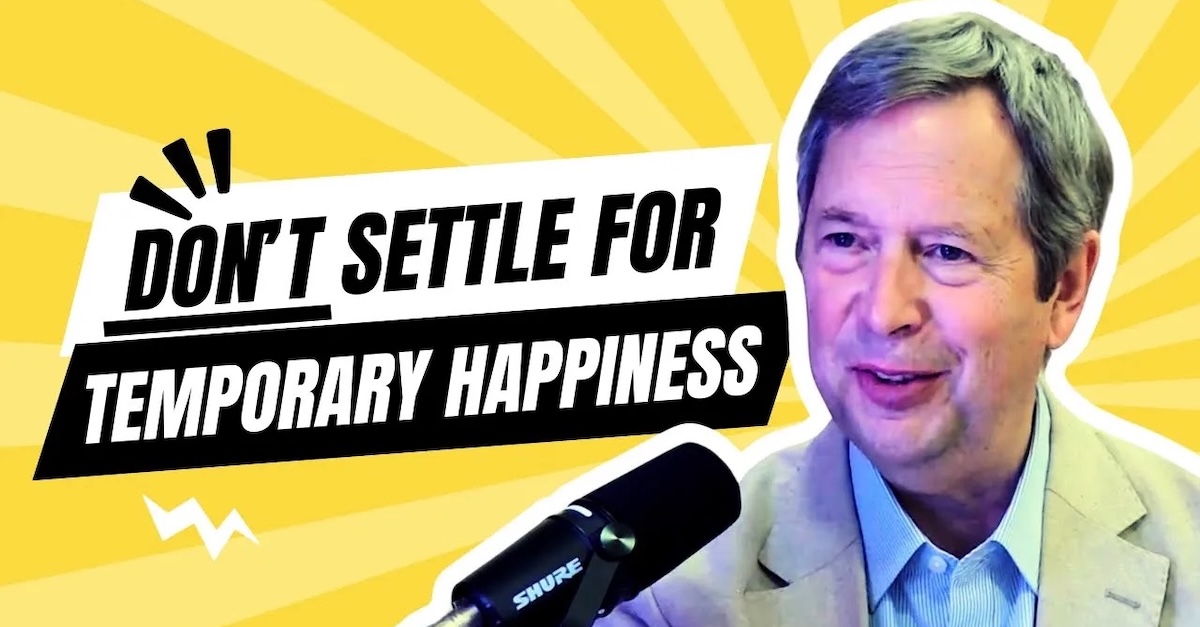 #147 - Why you shouldn't settle for temporary happiness – and what you ...